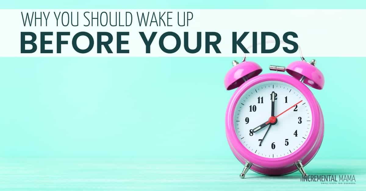 Why You Should Wake Up Before Your Kids - The Incremental Mama